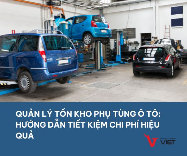 Quản lý tồn kho phụ tùng ô tô: Hướng dẫn tiết kiệm chi phí hiệu quả